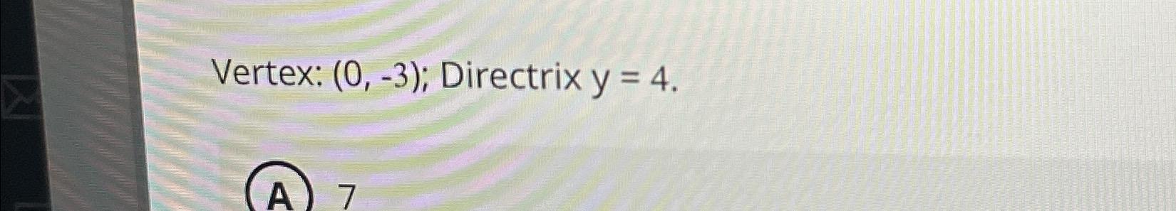 Solved Vertex: (0,-3); Directrix y=4. | Chegg.com
