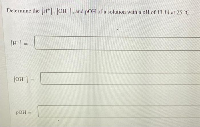Solved Determine the [H+] = [OH-] = POH H [H], [OH-], and | Chegg.com