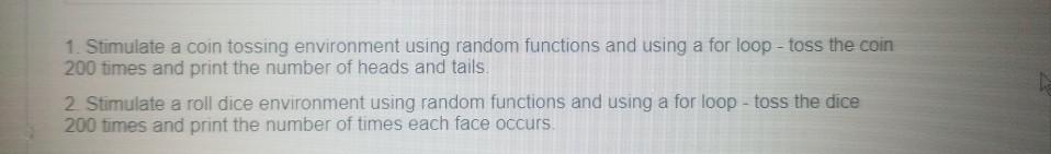 Solved 1. Stimulate a coin tossing environment using random | Chegg.com