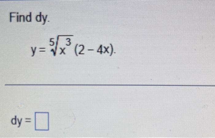 Solved Find dy. y=5x3(2−4x) | Chegg.com