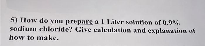 Solved 5) How do you prepare a 1 Liter solution of 0.9% | Chegg.com