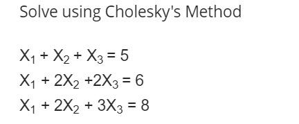 Solved Solve using Cholesky's Method X1 + X2 + X3 = 5 X1 + | Chegg.com