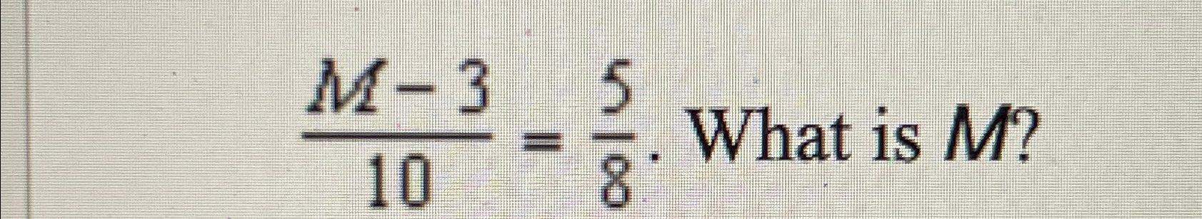 Solved M-310=58. ﻿What is M ? | Chegg.com