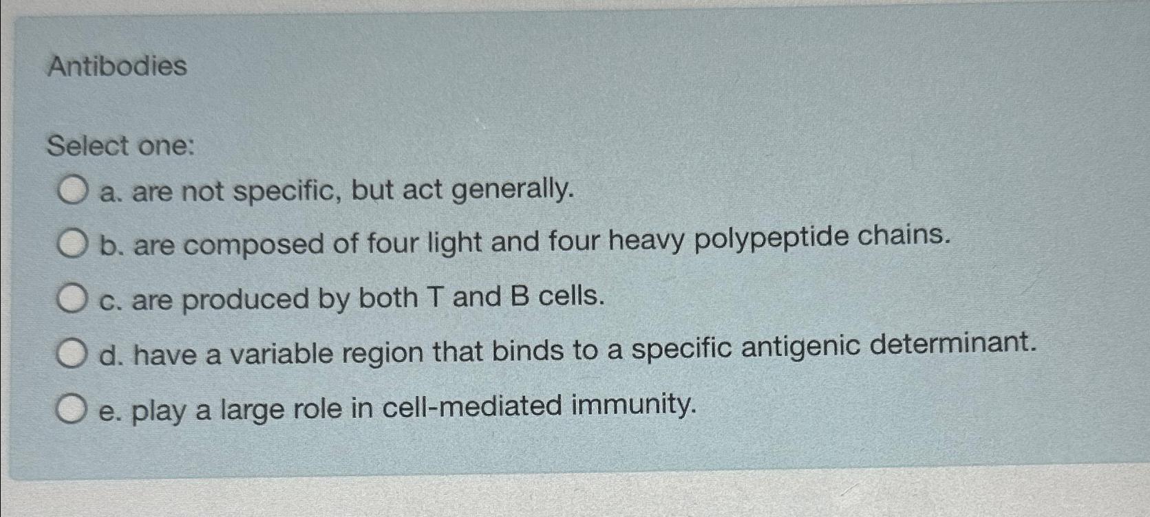 Solved AntibodiesSelect one:a. ﻿are not specific, but act | Chegg.com