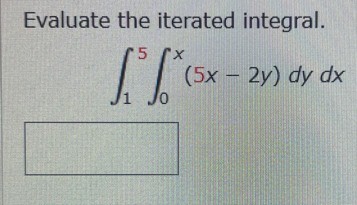 Solved Evaluate the iterated integral.∫15∫0x(5x-2y)dydx | Chegg.com