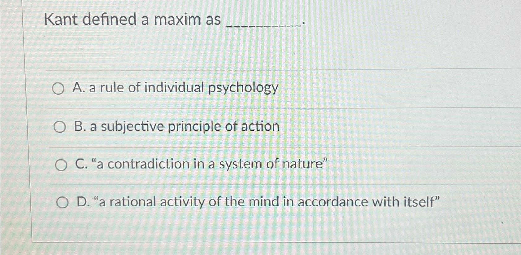 Solved Kant defined a maxim asA. ﻿a rule of individual | Chegg.com