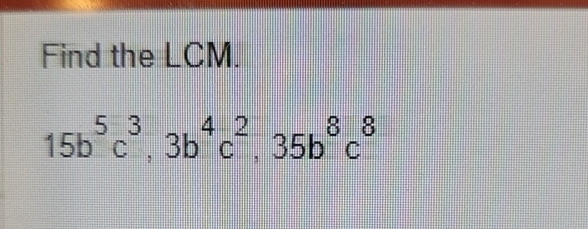 Solved Find the LCM.15b5c3,3b4c2,35b8c8 | Chegg.com
