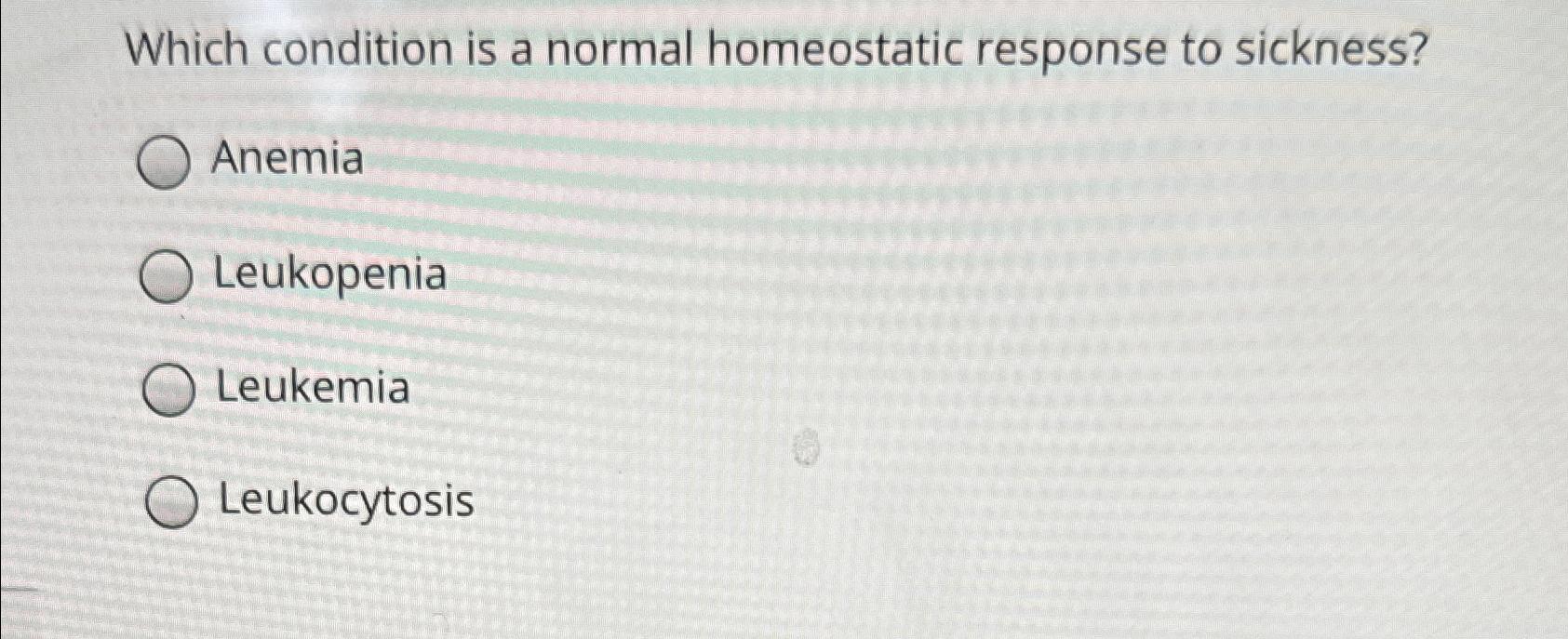 Solved Which condition is a normal homeostatic response to | Chegg.com
