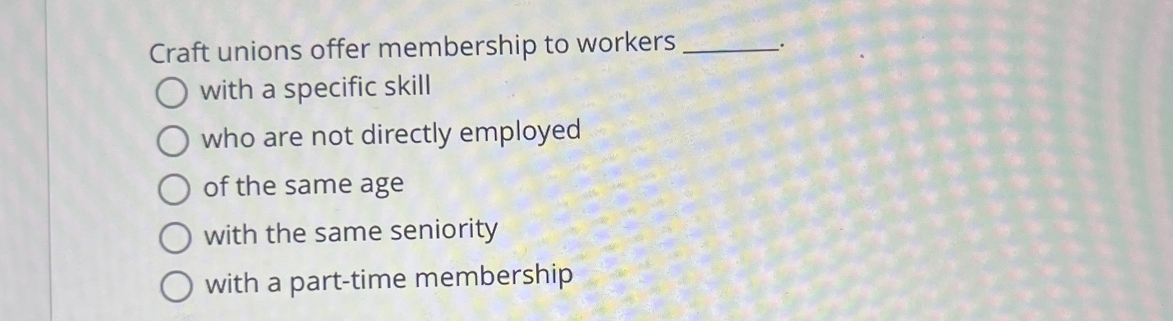 Solved Craft unions offer membership to workers with a | Chegg.com