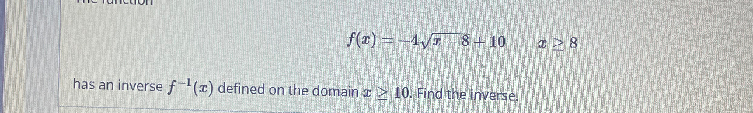 Solved f(x)=-4x-82+10,x≥8has an inverse f-1(x) ﻿defined on | Chegg.com