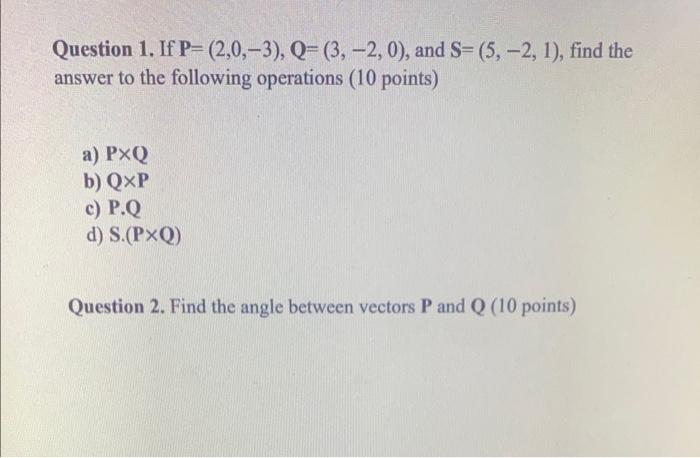 Solved Question 1. If P=(2,0,−3),Q=(3,−2,0), and S=(5,−2,1), | Chegg.com