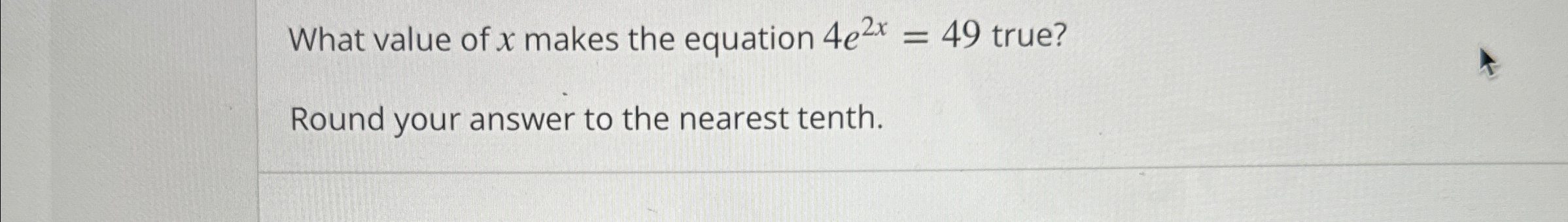 Solved What value of x ﻿makes the equation 4e2x=49 | Chegg.com