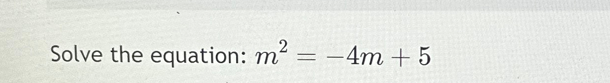 Solved Solve the equation: m2=-4m+5 | Chegg.com