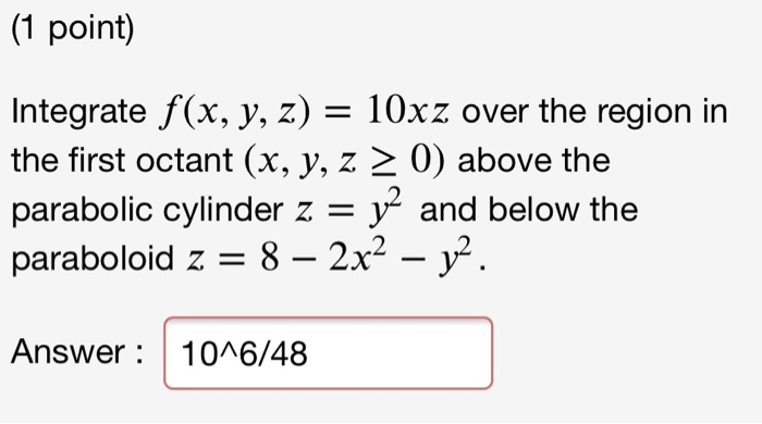 Solved (1 point) Integrate f(x, y, z) = 10xz over the region | Chegg.com