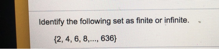Solved Identify the following set as finite or infinite. {2, | Chegg.com