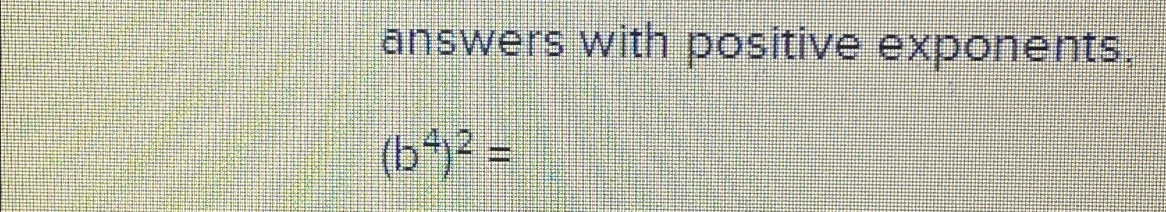 Solved answers with positive exponents,(b4)2= | Chegg.com