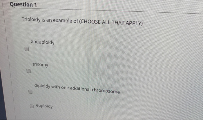 Solved Question 1 Triploidy is an example of (CHOOSE ALL | Chegg.com