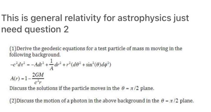 Solved this is general relativity astrophysics, I just need | Chegg.com