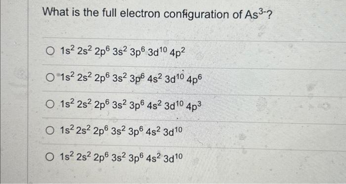 Solved What is the full electron configuration of As³-? 1s² | Chegg.com