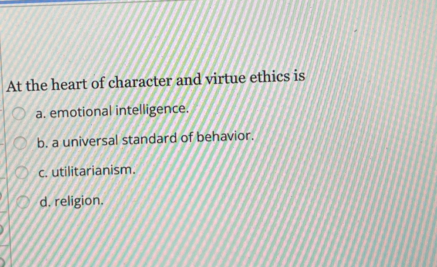 Solved At the heart of character and virtue ethics isa. | Chegg.com
