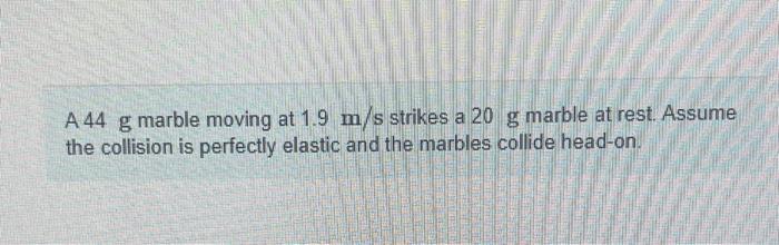 Solved A 44 g marble moving at 1.9 m/s strikes a 20 g marble | Chegg.com