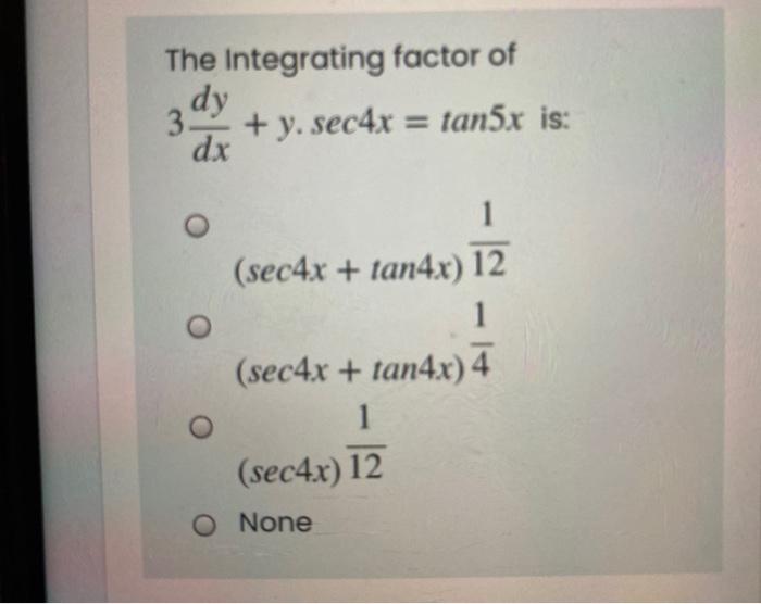 Solved The Integrating factor of dy 3 + y. sec4x = tan5x is: | Chegg.com