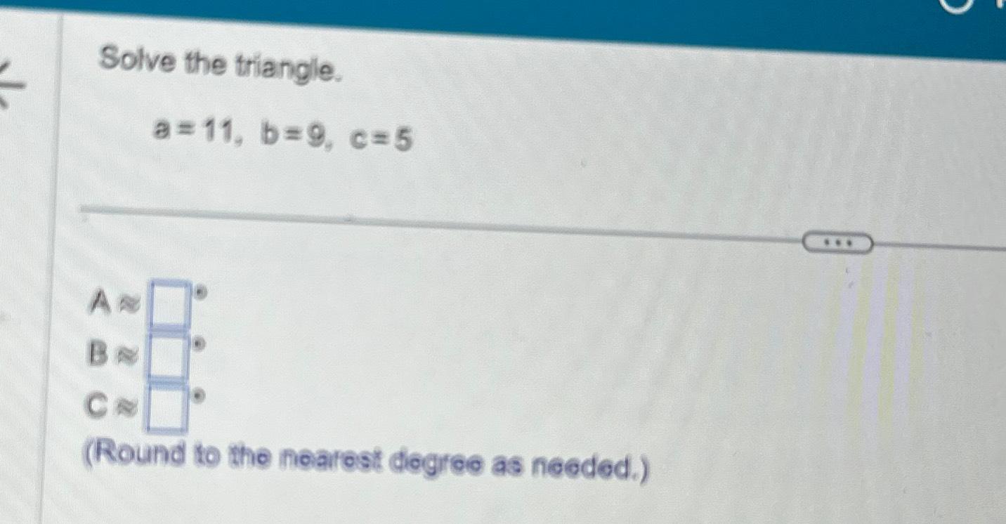 Solved Solve the triangle.a=11,b=9,c=5A~~ B~~ C~~(Round to | Chegg.com