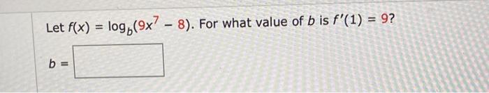 Solved Let f(x)=logb(9x7−8). For what value of b is f′(1)=9 | Chegg.com