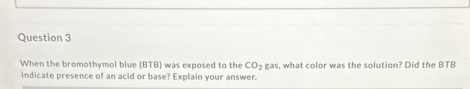 Solved Question 3When the bromothymol blue (BTB) ﻿was | Chegg.com