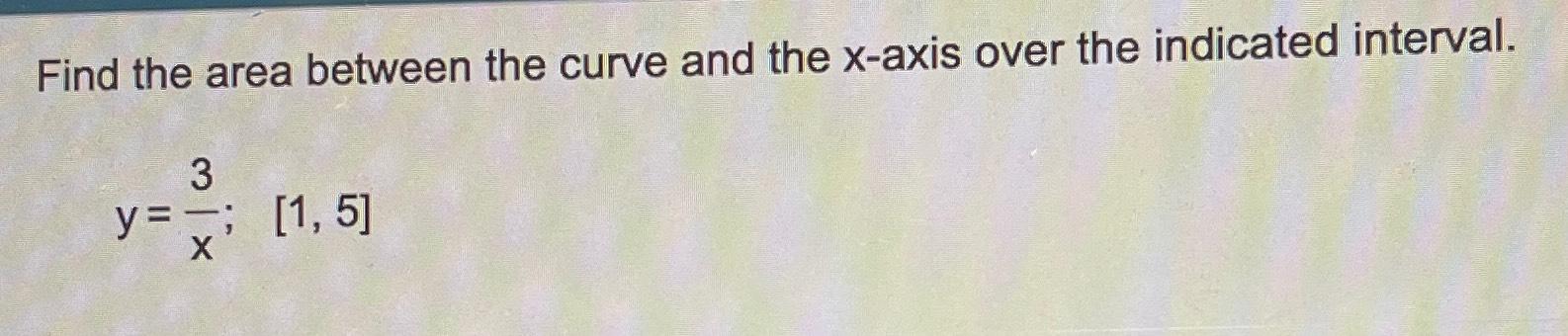 Solved Find the area between the curve and the x-axis over | Chegg.com