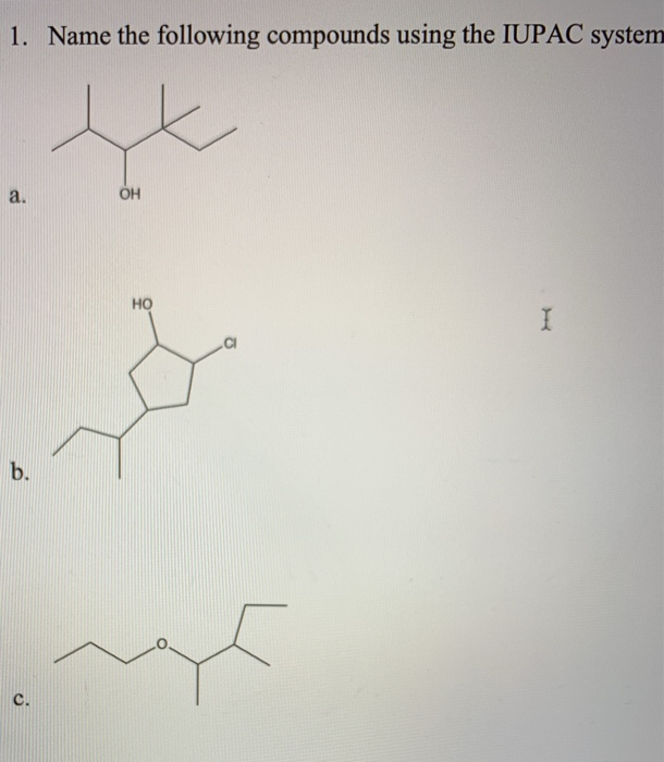 Solved 1. Name the following compounds using the IUPAC | Chegg.com