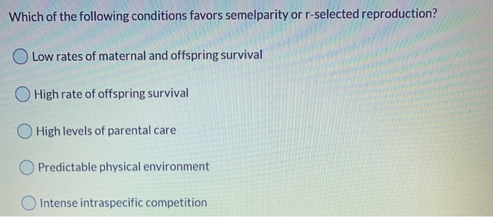 Solved Which of the following conditions favors semelparity | Chegg.com