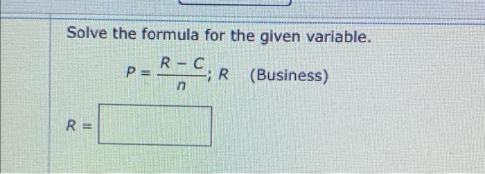 Solved Solve the formula for the given variable. R - C P= - | Chegg.com