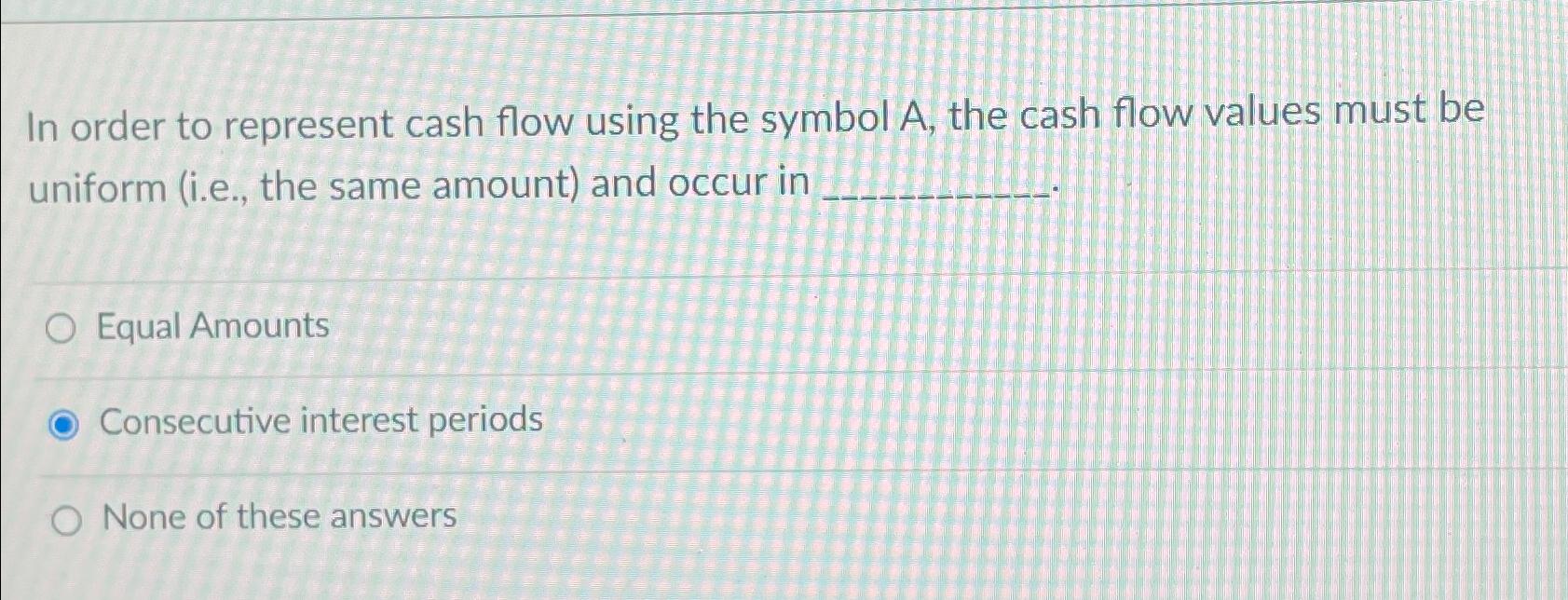 Solved In order to represent cash flow using the symbol A, | Chegg.com