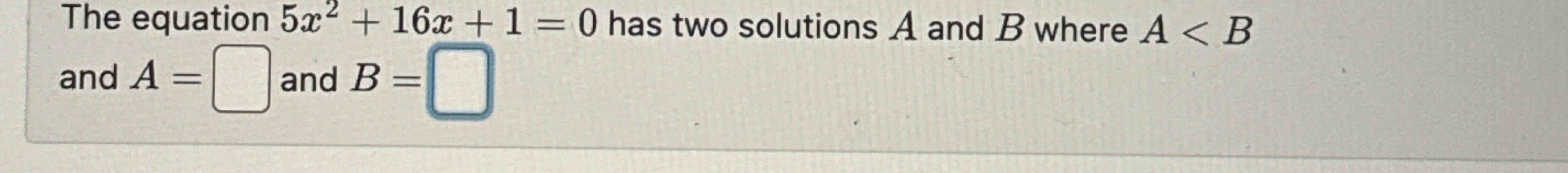 Solved The equation 5x2+16x+1=0 ﻿has two solutions A and B | Chegg.com