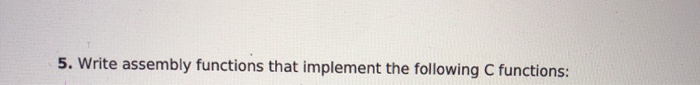 Solved 5. Write assembly functions that implement the | Chegg.com