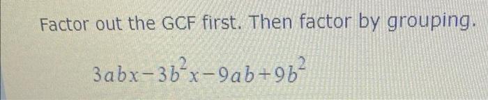 Solved Factor out the GCF first. Then factor by grouping. | Chegg.com
