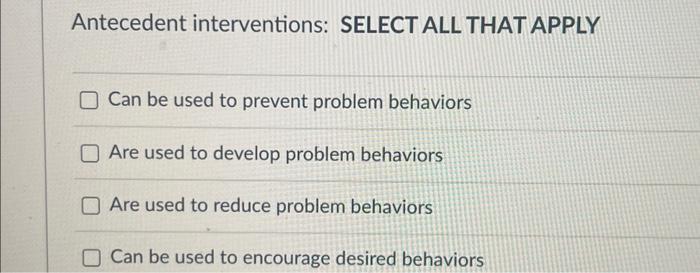 Solved Antecedent interventions: SELECT ALL THAT APPLY Can | Chegg.com