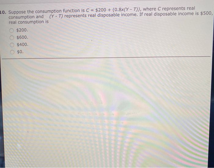 Solved 10. Suppose the consumption function is C = $200 + | Chegg.com