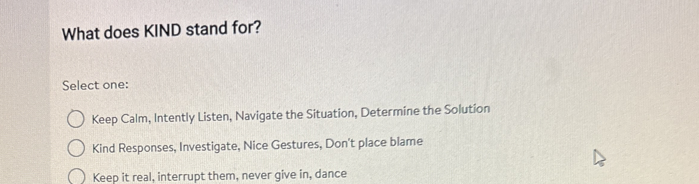 What does KIND stand for?Select one:Keep Calm, | Chegg.com