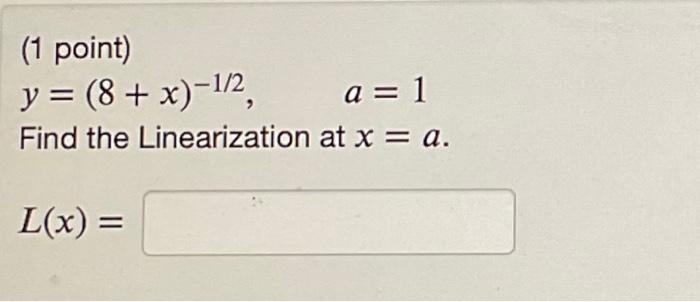 Solved (1 point) y=(8+x)−1/2,a=1 Find the Linearization at | Chegg.com