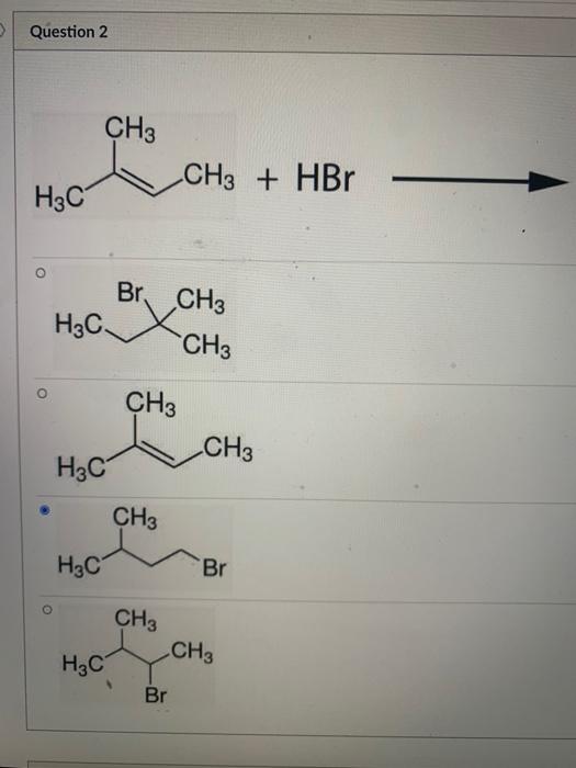 Solved Question 2 CH3 CH3 + HBr H3C Br, CH3 H3C CH3 CH3 CH3 | Chegg.com