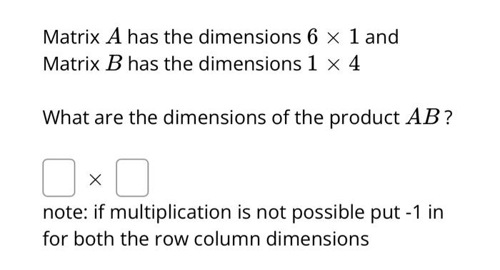 Solved Matrix A has the dimensions 6×1 and Matrix B has the | Chegg.com