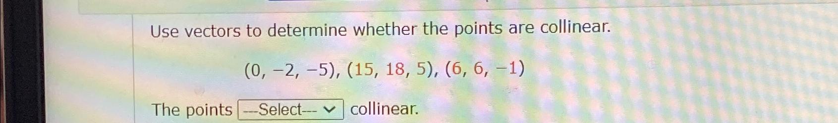 Solved Use vectors to determine whether the points are | Chegg.com