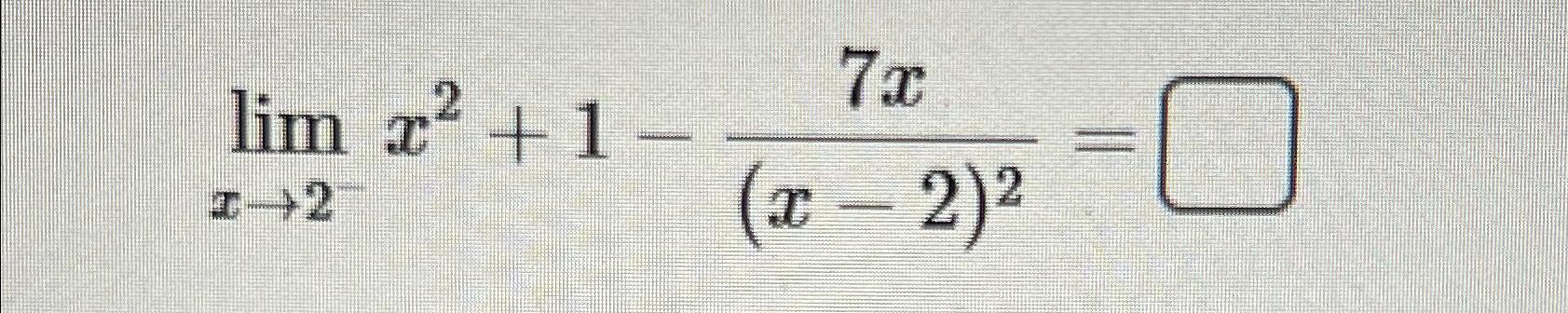 Solved limx→2-x2+1-7x(x-2)2= | Chegg.com