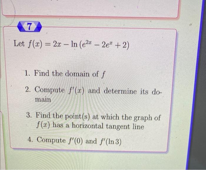 Solved f(x)=2x−ln(e2x−2ex+2) 1. Find the domain of f 2. | Chegg.com