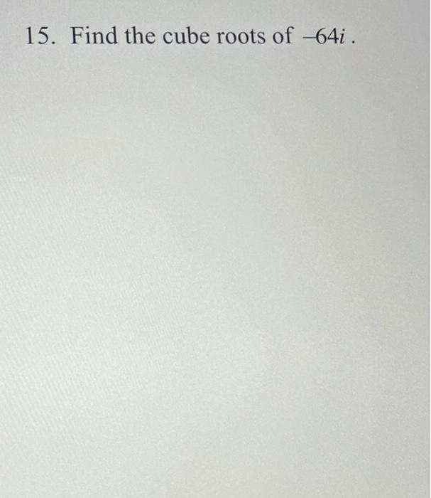Solved 15. Find the cube roots of 64i . | Chegg.com