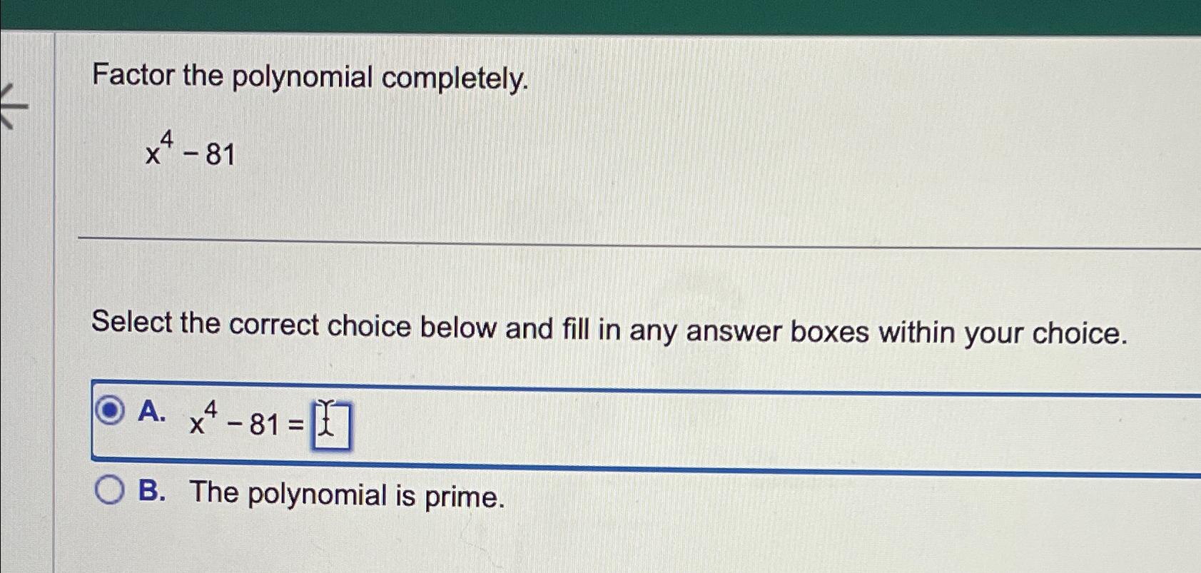 Solved Factor the polynomial completely.x4-81Select the | Chegg.com