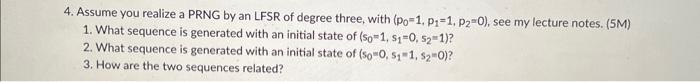 Solved 4. Assume you realize a PRNG by an LFSR of degree | Chegg.com