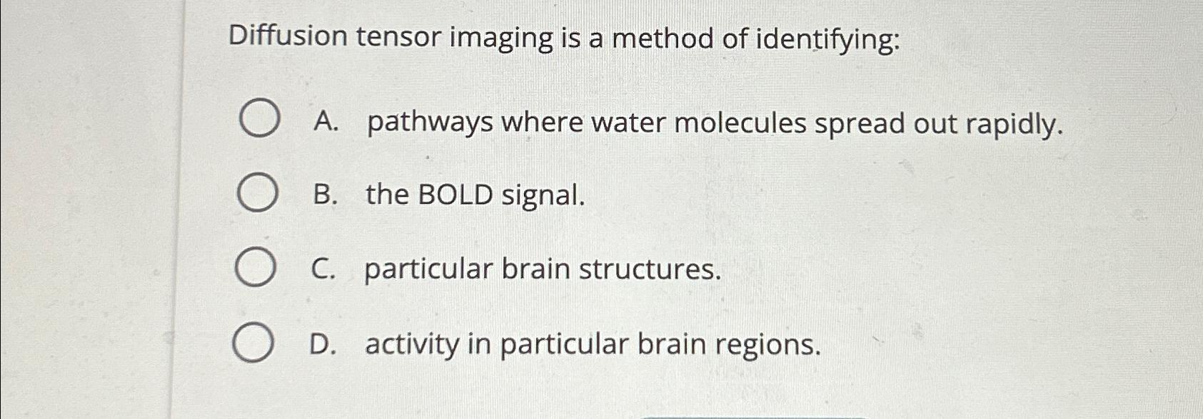 Solved Diffusion tensor imaging is a method of | Chegg.com